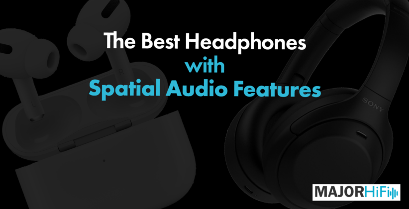 The Best Headphones With Spatial Audio Features - Major HiFi